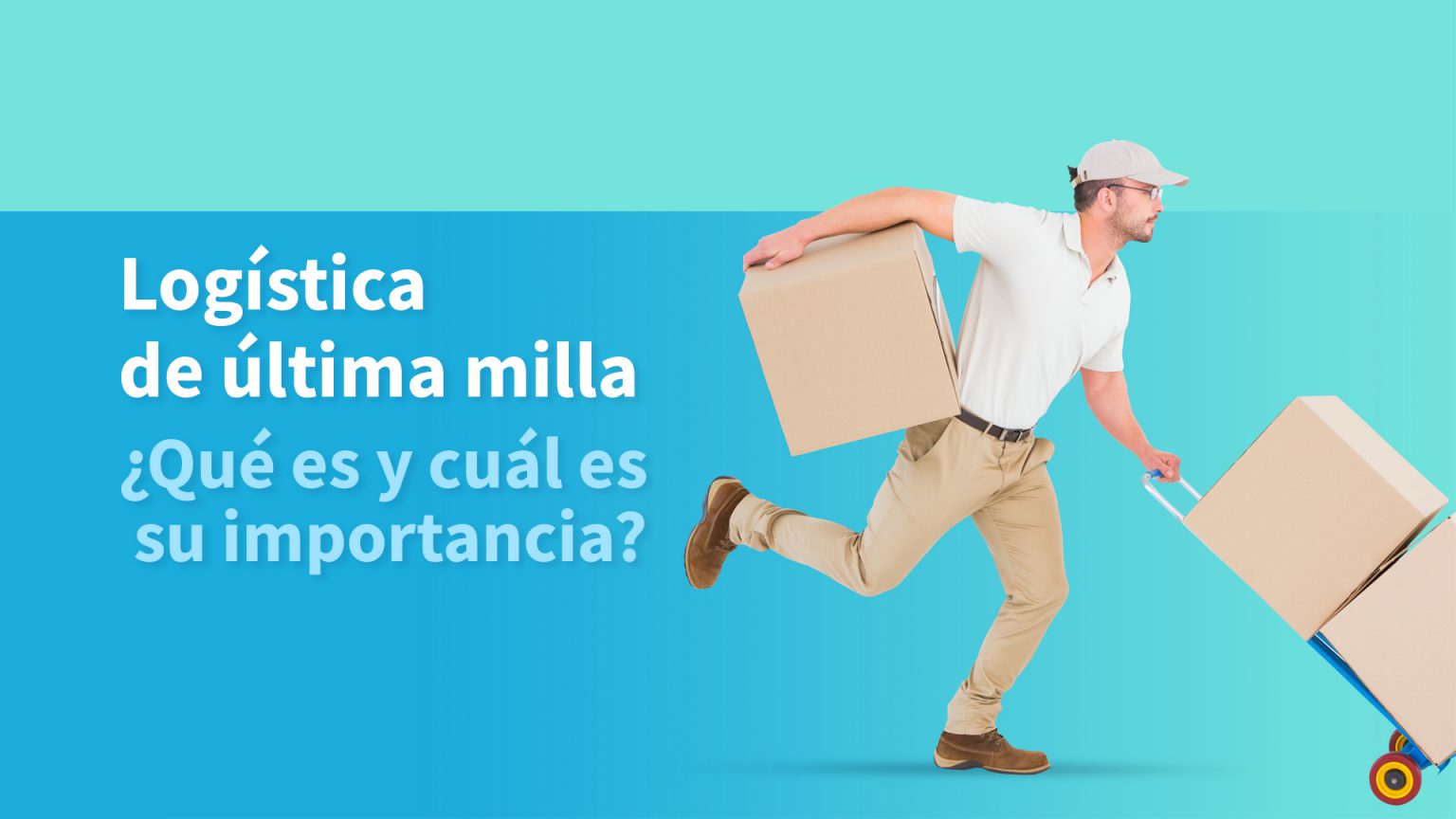 Logística de última milla ¿Qué es y su importancia? | Rapiboy